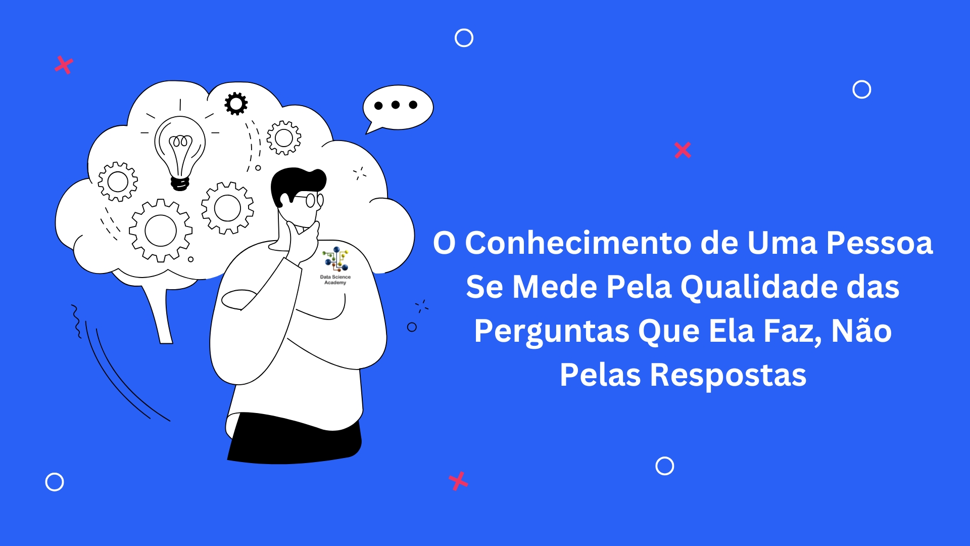 O Conhecimento de Uma Pessoa Se Mede Pela Qualidade das Perguntas Que ...